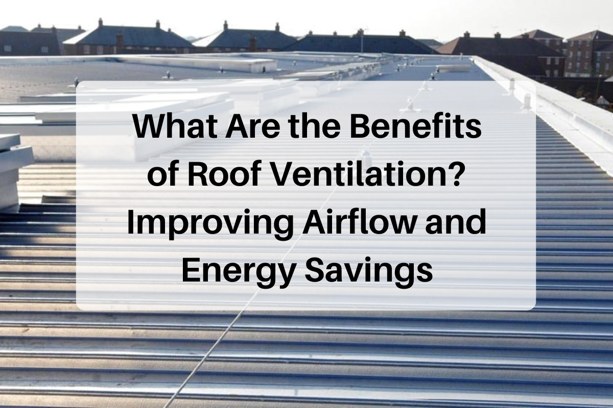 What Are the Benefits of Roof Ventilation?